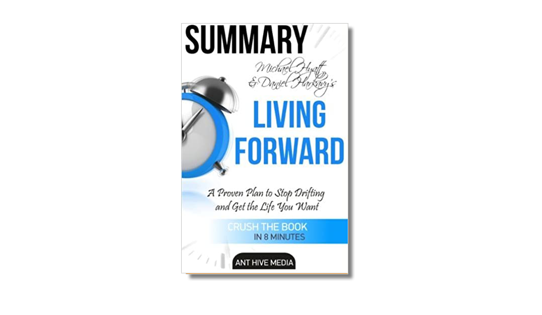 Living Forward: A Proven Plan to Stop Drifting and Get the Life You ...