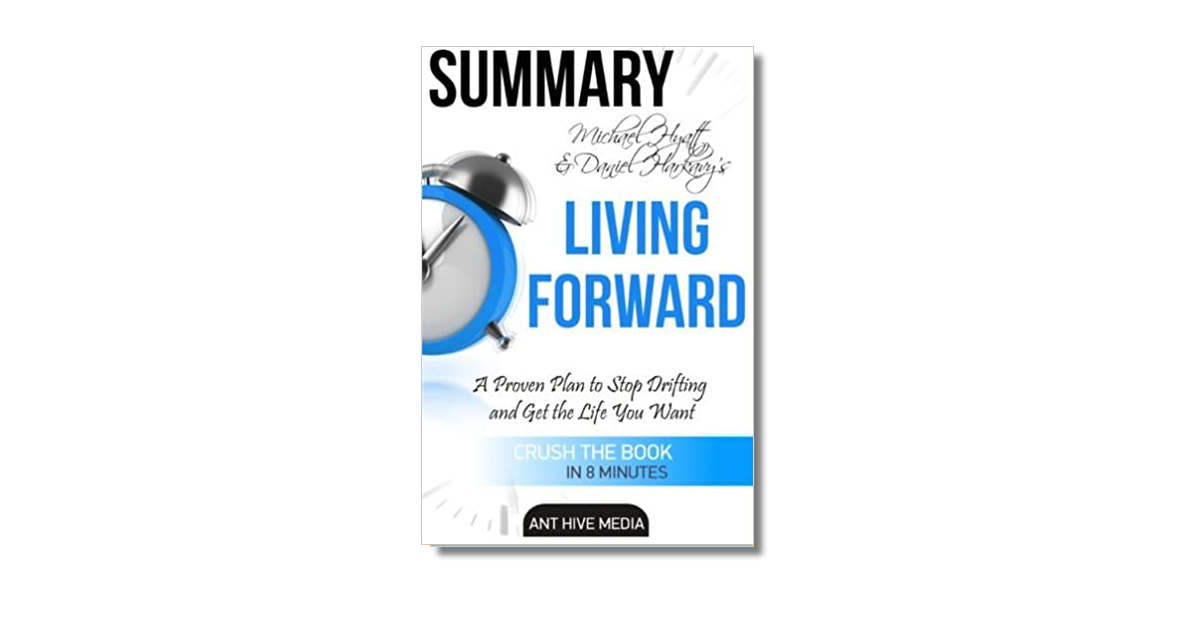 Living Forward: A Proven Plan to Stop Drifting and Get the Life You ...